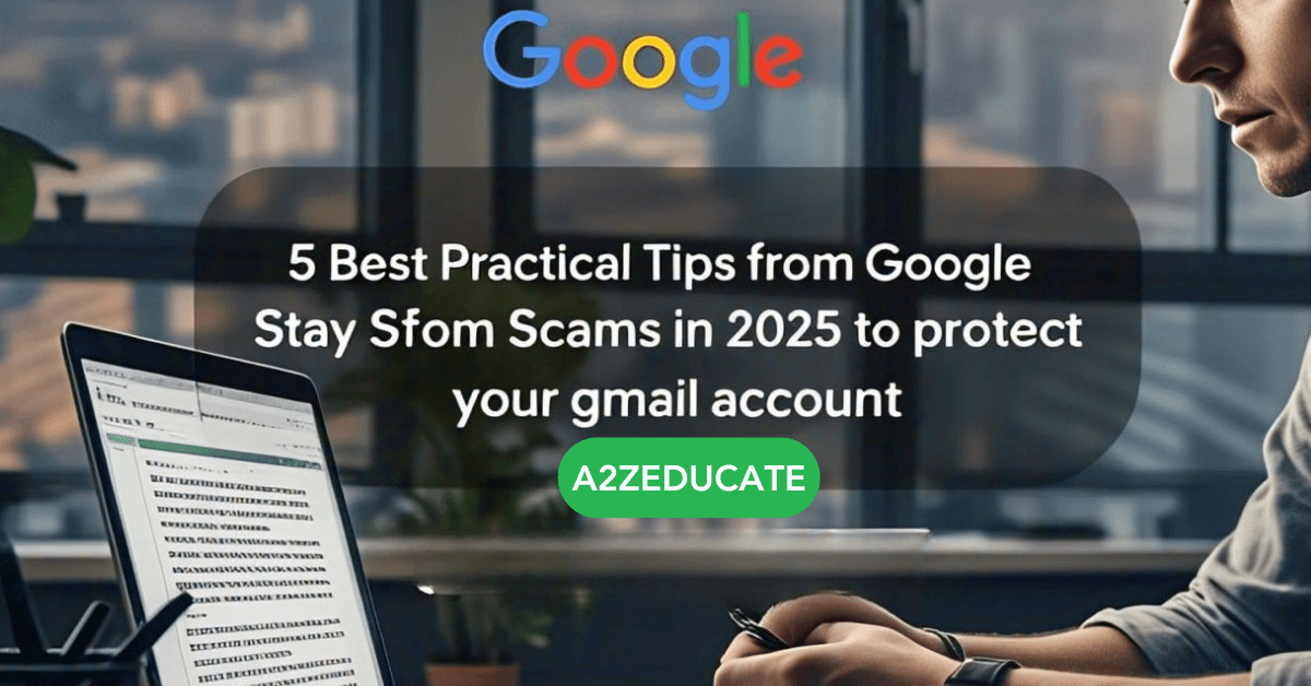 5 Best Practical Tips from Google to Stay Safe from Scams in 2025 | A2Z ...